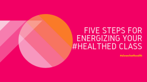 5 Steps for Energizing Your Health Class – #slowchathealth