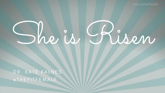 She is Risen – #slowchathealth