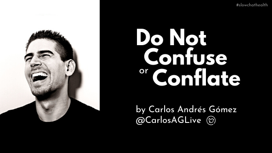 Do Not Confuse or Conflate – #slowchathealth