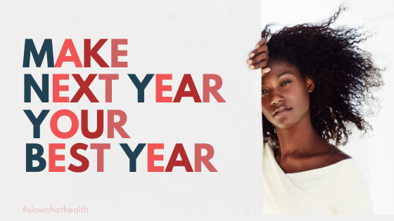 Make Next Year Your Best Year – #slowchathealth