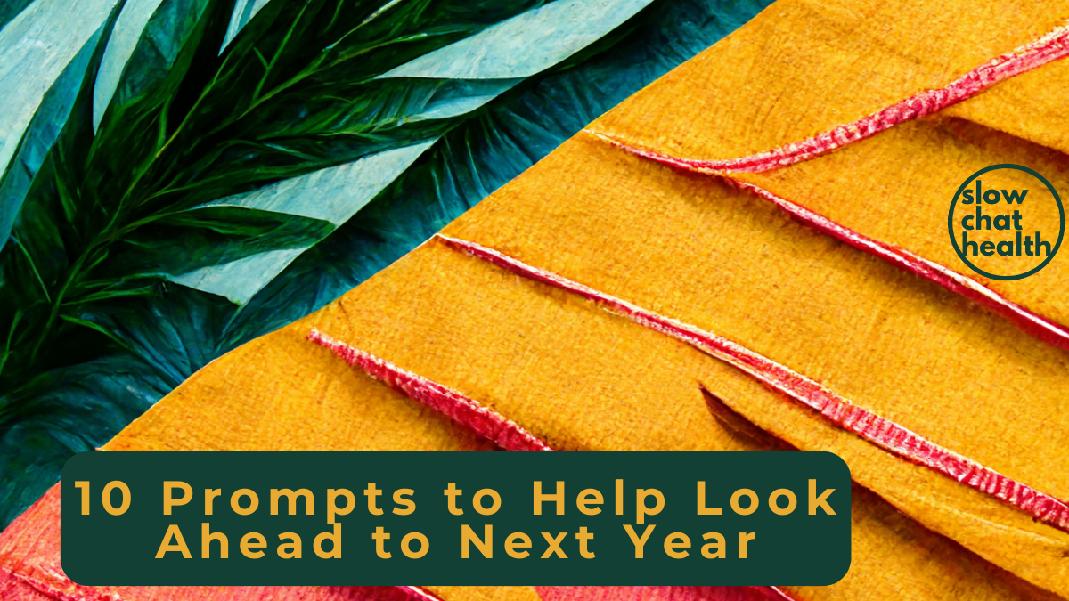 10 Prompts to Help Look Ahead to Next Year – #slowchathealth
