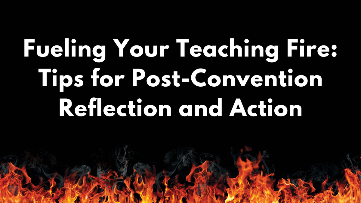 Fueling Your Teaching Fire: Tips for Post-Convention Reflection and ...